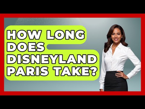 How Long Does Disneyland Paris Take? - France Fact File