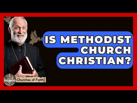 Is Methodist Church Christian? - Churches Of Faith
