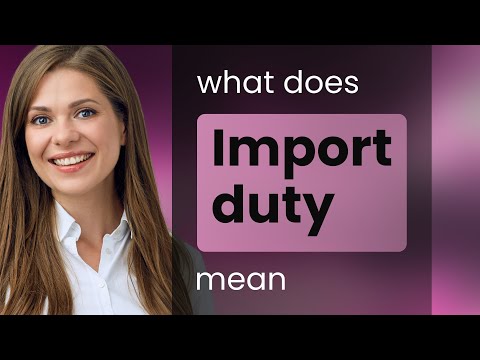 Import duty • what is IMPORT DUTY meaning