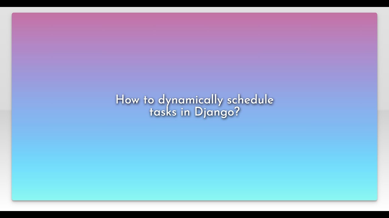 How to dynamically schedule tasks in Django?