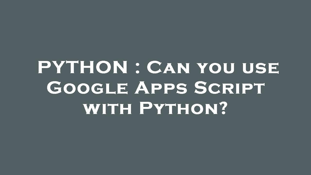 PYTHON : Can you use Google Apps Script with Python?