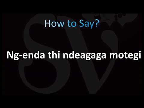 How to Pronounce Ng-enda thi ndeagaga motegi