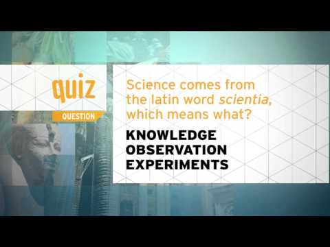 Quiz - Science comes from the latin word scientia, which means what?