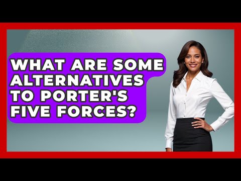 What Are Some Alternatives To Porter's Five Forces? - Marketing and Advertising Guru