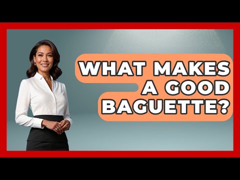 What Makes A Good Baguette? - France Fact File