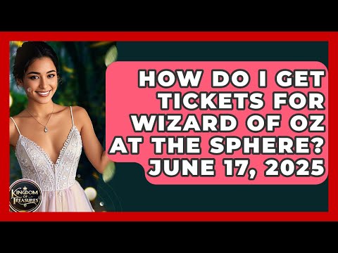 How Do I Get Tickets for Wizard of Oz at the Sphere? June 17, 2025 | Kingdom Of Treasures