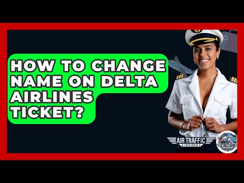 How To Change Name On Delta Airlines Ticket? - Air Traffic Insider