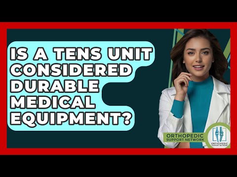 Is A TENS Unit Considered Durable Medical Equipment? - Orthopedic Support Network