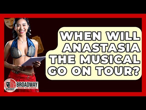 When Will Anastasia The Musical Go On Tour? - Broadway Behind The Curtain