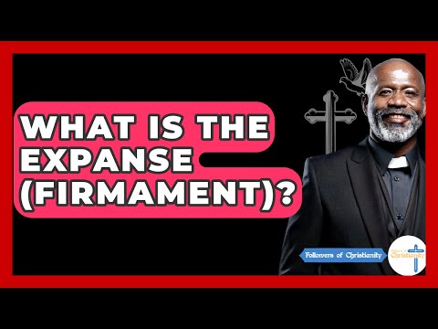 What Is The Expanse (Firmament)? - Followers Of Christianity