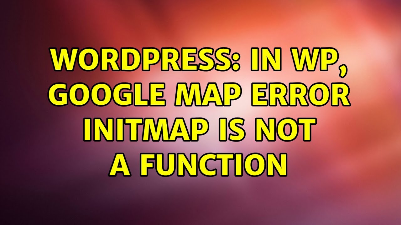 Wordpress: In WP, Google map error initMap is not a function