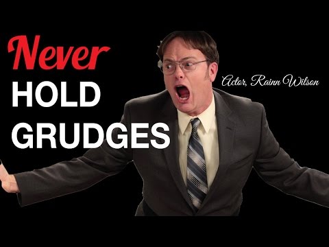 NEVER hold a grudge