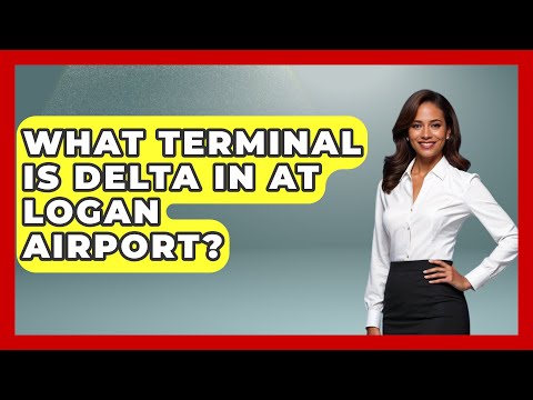 What Terminal Is Delta In At Logan Airport? - Air Traffic Insider