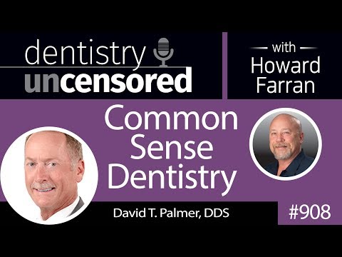 908 Common Sense Dentistry with David T. Palmer, DDS : Dentistry Uncensored with Howard Farran