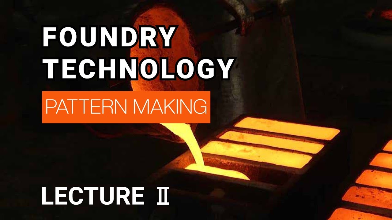 FOUNDRY TECHNOLOGY | PATTERN MAKING | LECTURE 2