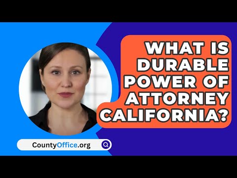 What Is Durable Power Of Attorney California? - CountyOffice.org