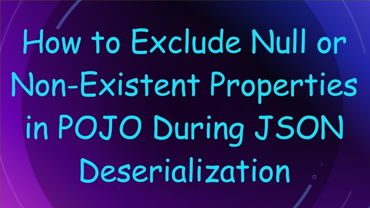 How to Exclude Null or Non-Existent Properties in POJO During JSON Deserialization