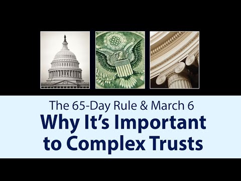 The 65-Day Rule & March 6: Why It's Important to Complex Trusts