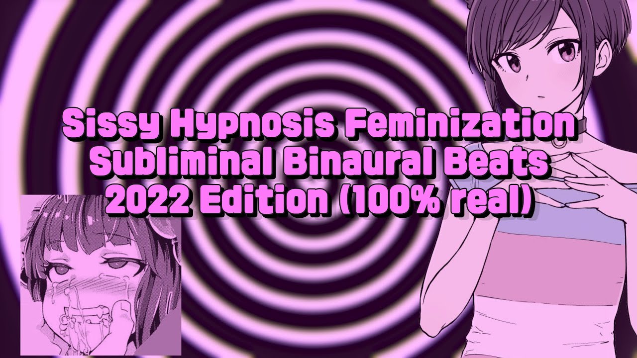 Sissy Hypnosis - Feminization  -Subliminal Binaural Beats - 2022 Edition (100% real and works!!)
