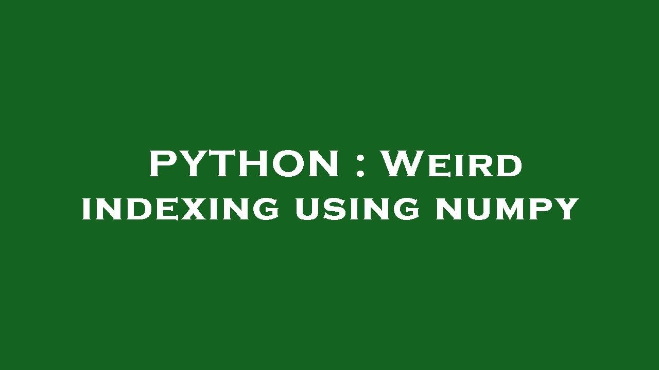 PYTHON : Weird indexing using numpy