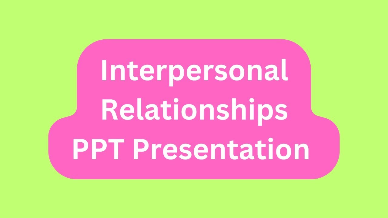 Interpersonal Relationships PPT Presentation Seminar Download: Meaning, Types, Stages