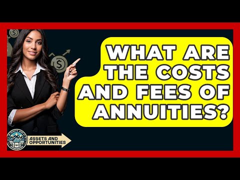 What Are The Costs And Fees Of Annuities? - AssetsandOpportunity.org