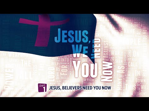Jesus, Believers Need You Now