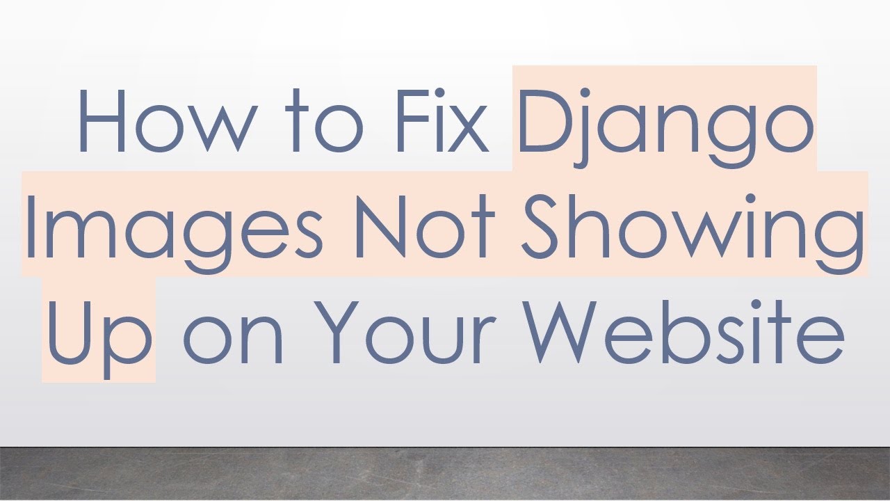 How to Fix Django Images Not Showing Up on Your Website