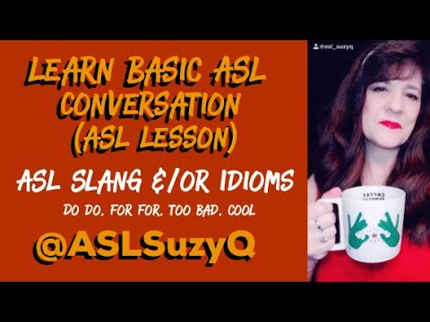 ASL Basics- Idioms &/or Slang