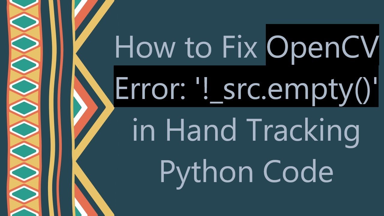 How to Fix OpenCV Error: '!_src.empty()' in Hand Tracking Python Code
