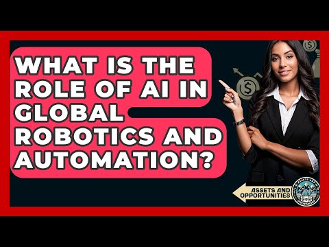 What Is The Role Of AI In Global Robotics And Automation? - AssetsandOpportunity.org