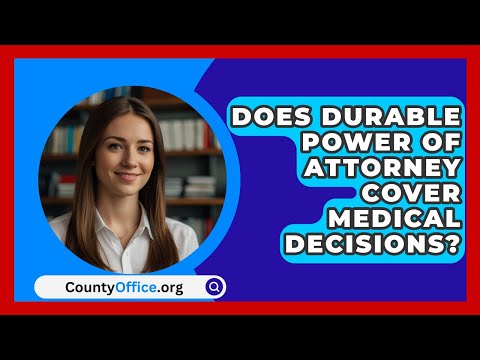 Does Durable Power Of Attorney Cover Medical Decisions? - CountyOffice.org