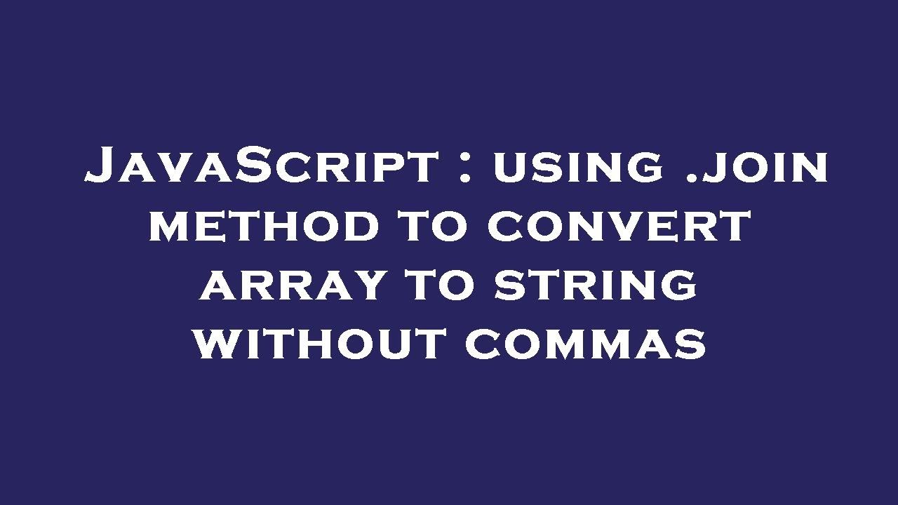 JavaScript : using .join method to convert array to string without commas