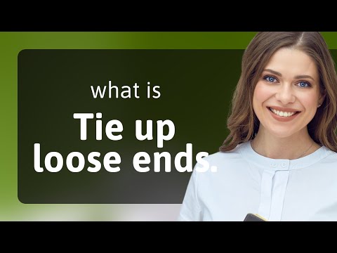 Unraveling the Knot: Understanding "Tie Up Loose Ends"