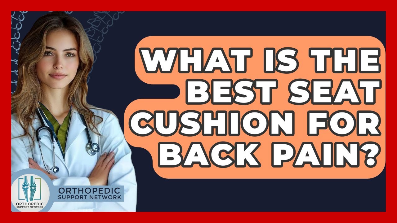 What Is The Best Seat Cushion For Back Pain? - Orthopedic Support Network