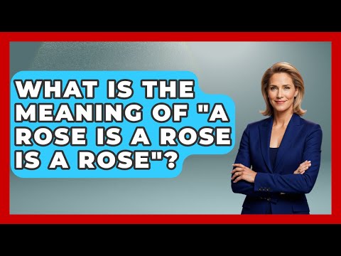 What Is The Meaning Of "A Rose Is A Rose Is A Rose"? - Fictional Journeys