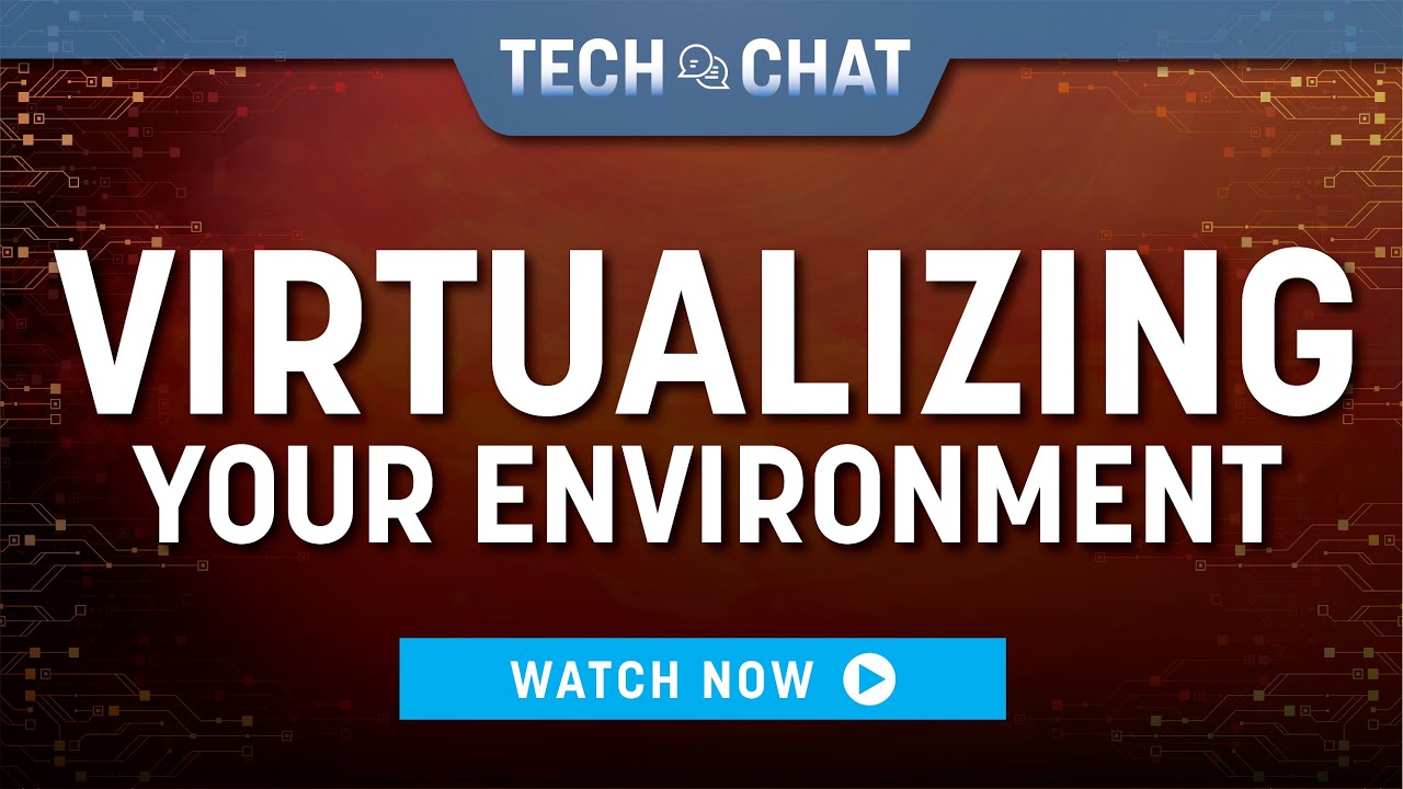 Virtualizing Your Environment | Tech Chat