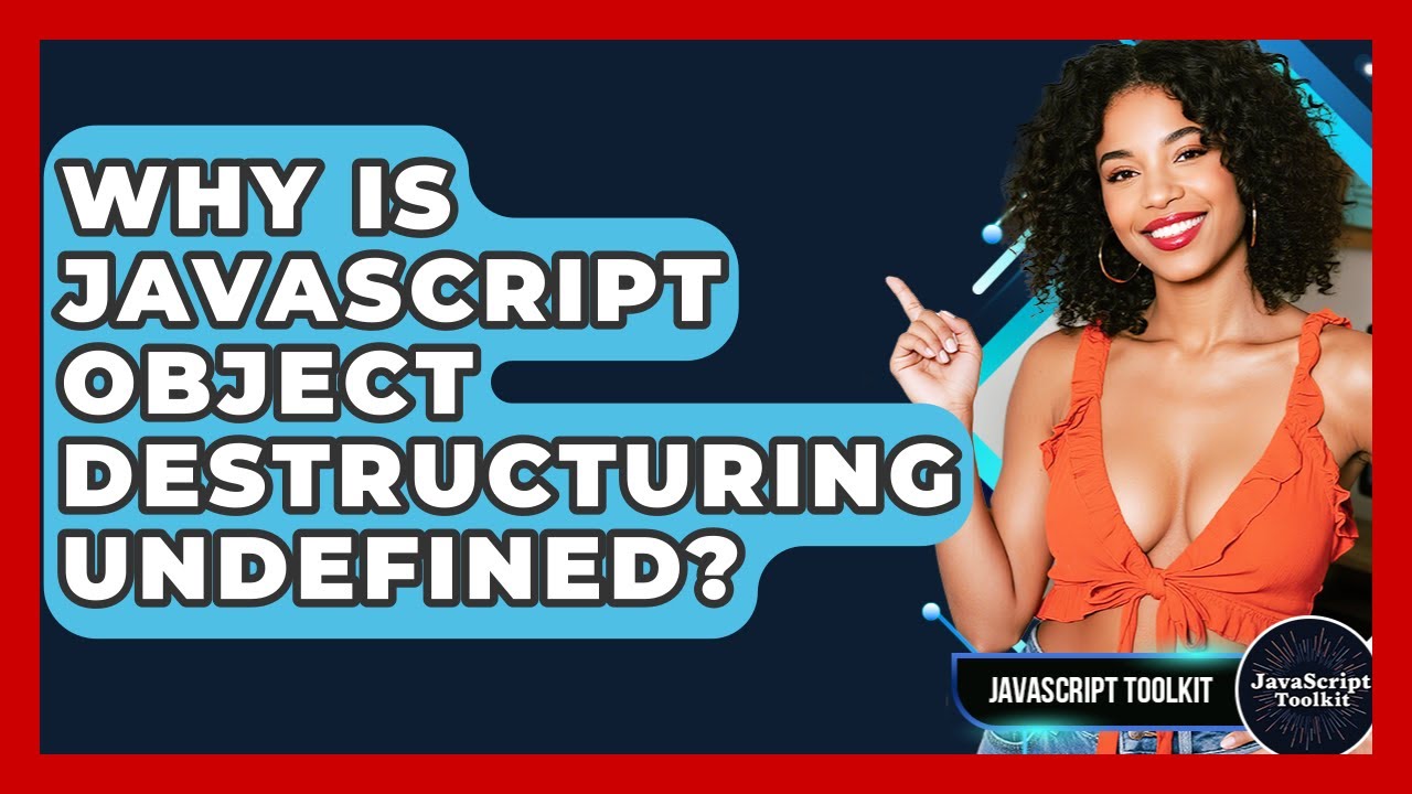 Why Is JavaScript Object Destructuring Undefined? - JavaScript Toolkit