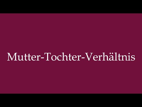 How to Pronounce ''Mutter-Tochter-Verhältnis'' (Mother-Daughter Relationship) in German
