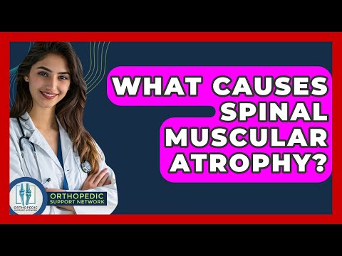 What Causes Spinal Muscular Atrophy? - Orthopedic Support Network