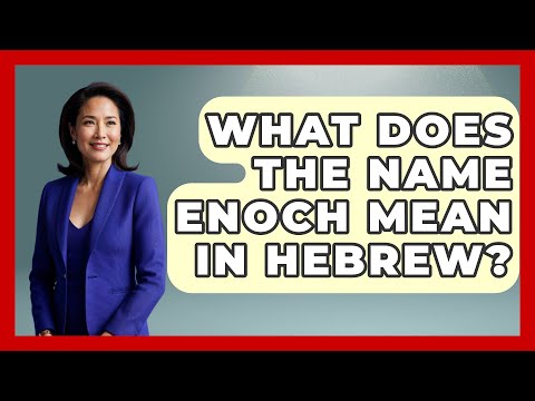 What Does The Name Enoch Mean In Hebrew? - Jewish Teachings For All