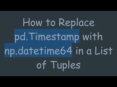 How to Replace pd.Timestamp with np.datetime64 in a List of Tuples