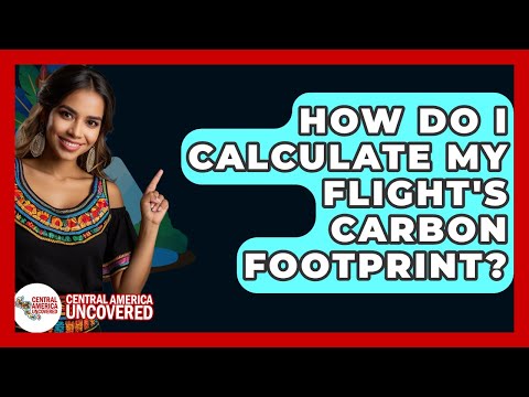 How Do I Calculate My Flight's Carbon Footprint? - Central America Uncovered