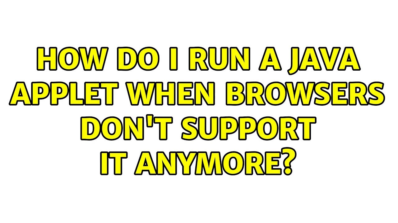 How do I run a Java Applet when browsers don't support it anymore? (2 Solutions!!)