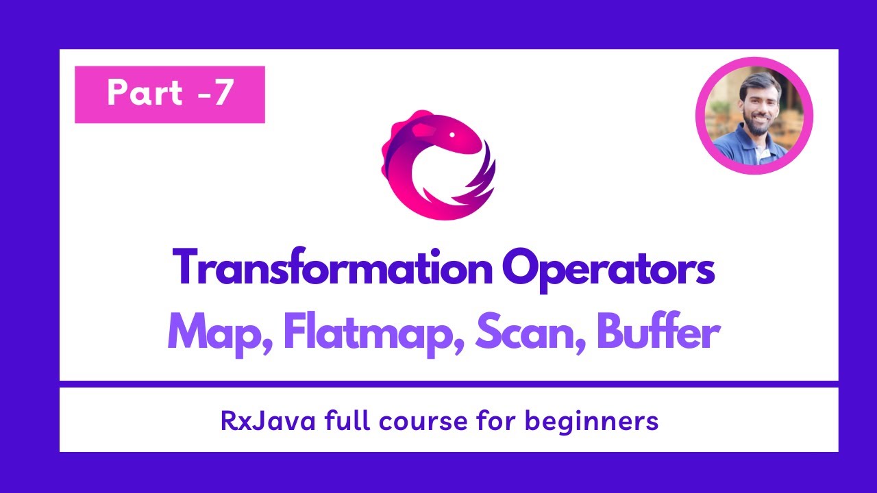 Part - 7 - Transformation Operators - Map, Flatmap, Scan, Buffer  - RxJava Full Course for beginners