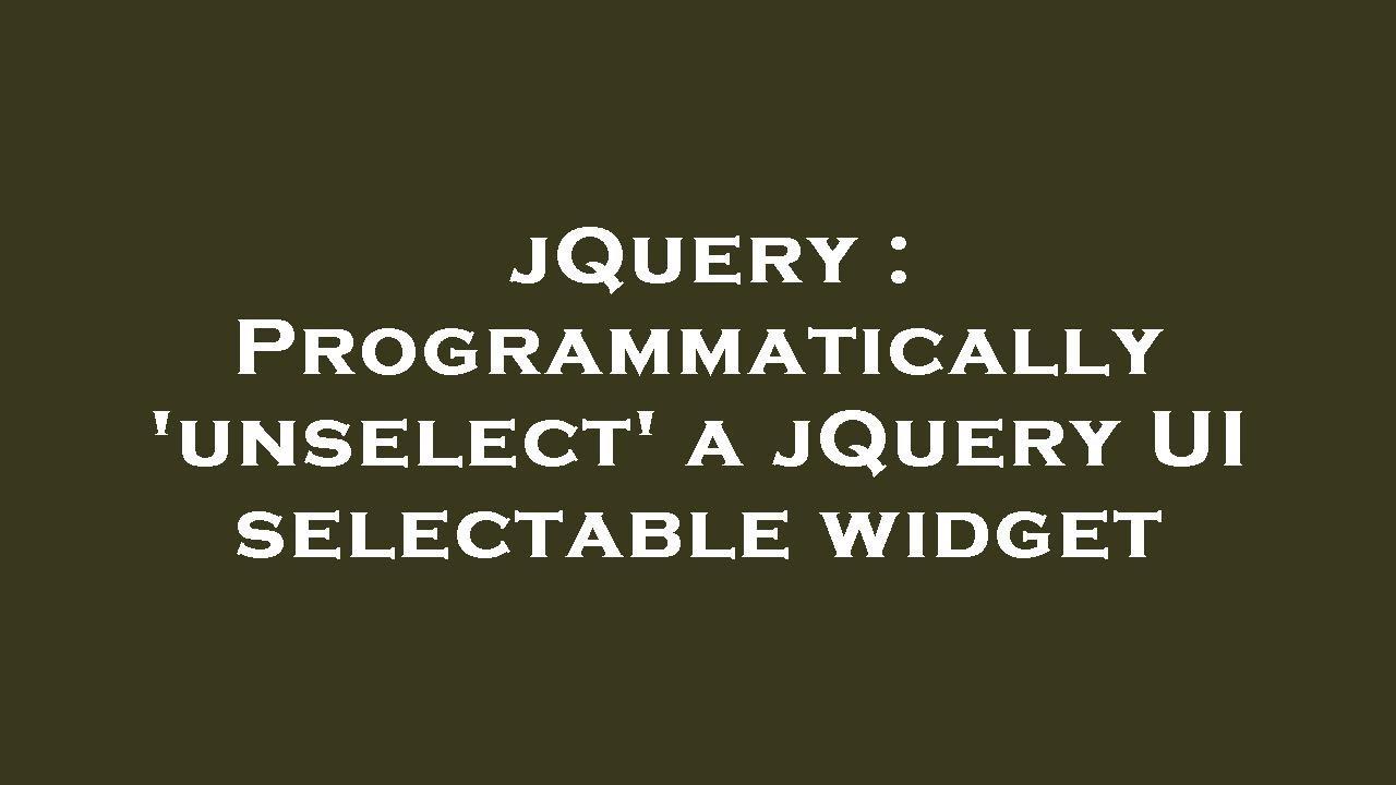 jQuery : Programmatically 'unselect' a jQuery UI selectable widget