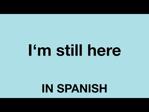 How to Say (I'm still here) In Spanish