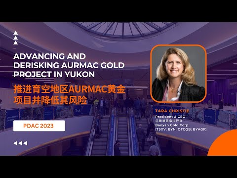 Advancing and De-risking AurMac Gold Project in Yukon推進育空地區AurMac黃金項目並降低其風險 -Banyan Gold | PDAC 2023