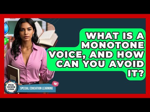 What Is A Monotone Voice, And How Can You Avoid It? - Special Education Learning