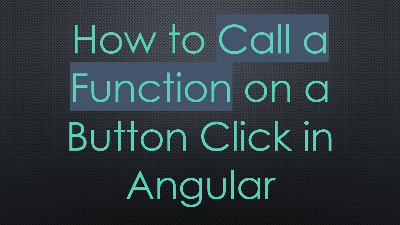 How to Call a Function on a Button Click in Angular